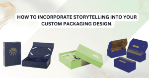 How to Incorporate Storytelling into Your Custom Packaging Design
